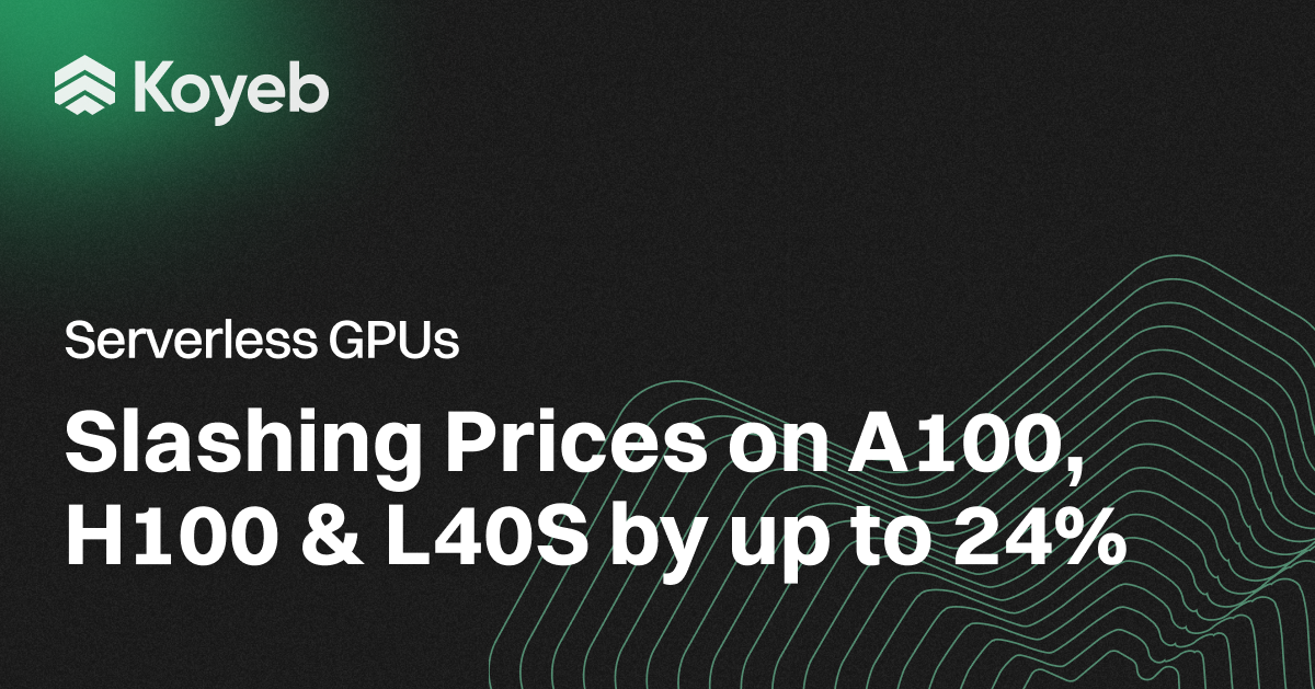 Koyeb Serverless GPUs: Slashing Prices on A100, H100, and L40S by up To ...